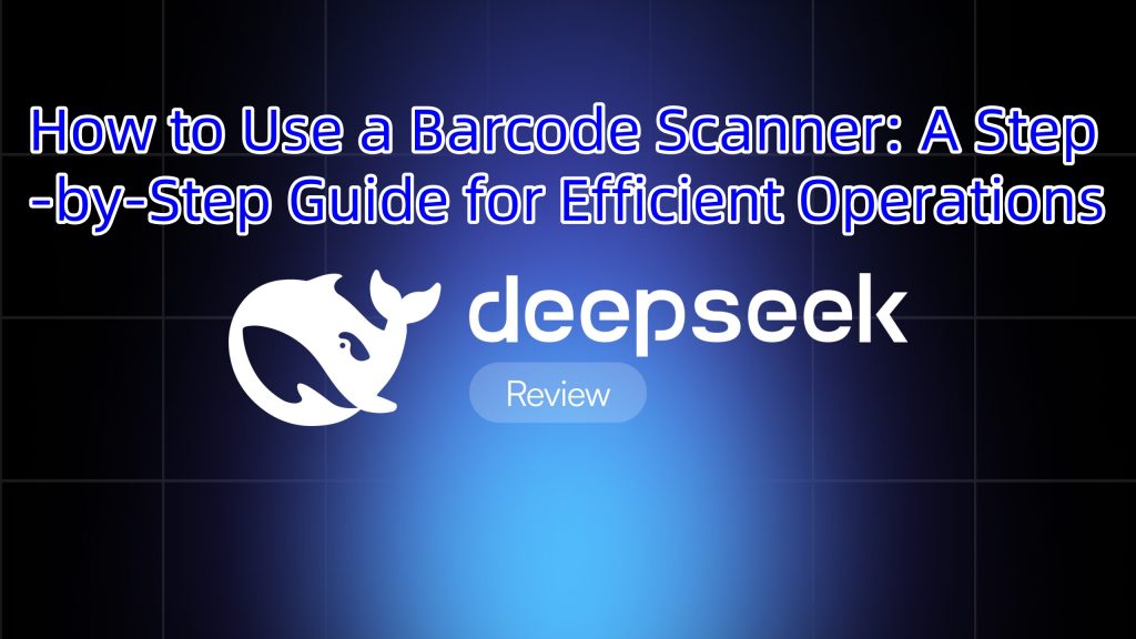 How to Use a Barcode Scanner: A Step-by-Step Guide for Efficient Operations - DeepSeek App